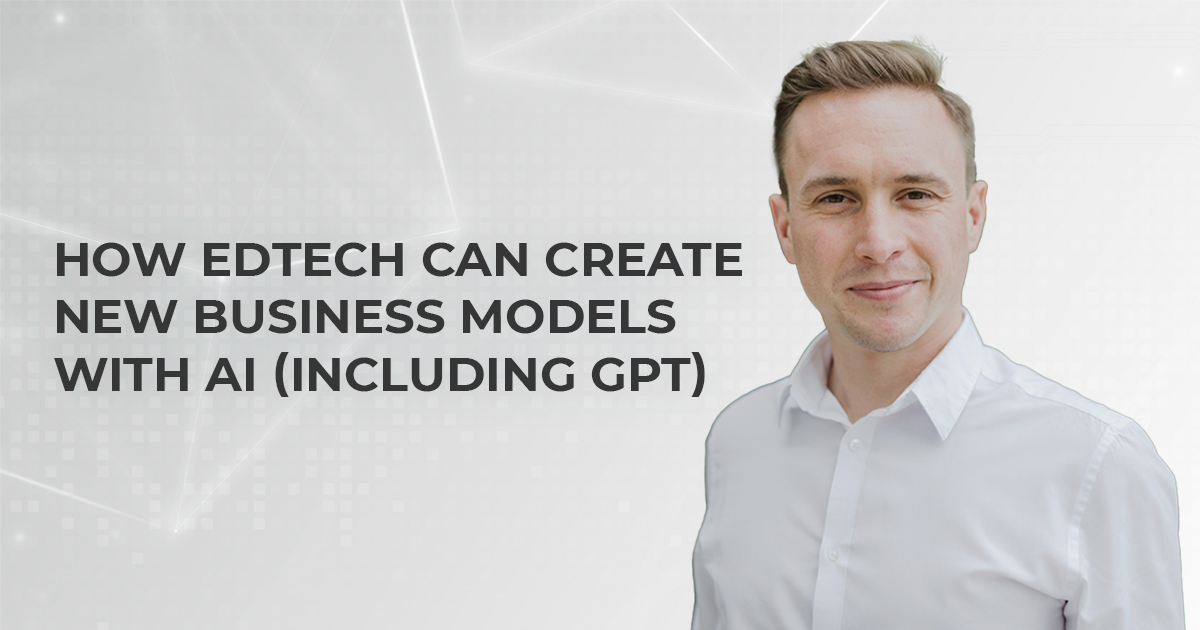 How EdTech can Create New Business Models with AI (including GPT) 🚀 ...